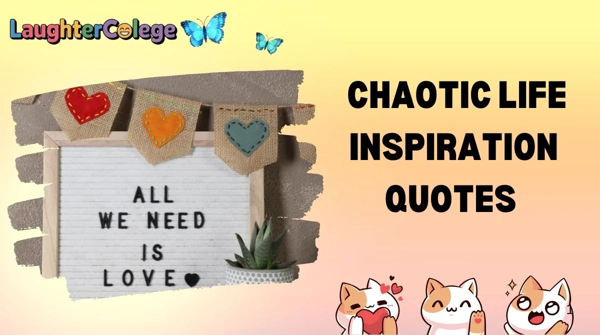123+ Chaotic Life Inspiration Quotes to Laugh, Survive & Thrive in the ...